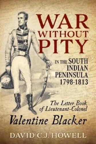 DAVID C.J. HOWEL War without Pity in the South Indian Peninsula 1798 ...