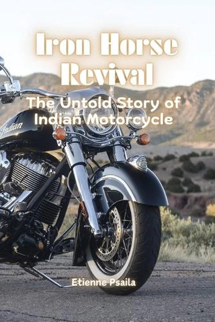IRON HORSE REVIVAL: The Untold Story of Indian Motorcycle by Etienne ...