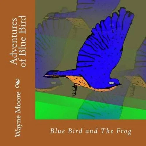ADVENTURES OF BLUE Bird: Blue Bird and The Frog by Wayne Moore EUR 24 ...