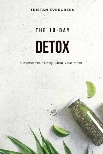 THE 10-DAY DETOX: Cleanse Your Body, Clear Your Mind by Tristan ...