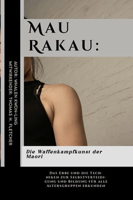 MAU RAKAU: DIE Waffenkampfkunst der Maori: Das Erbe und die Techniken ...