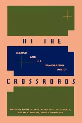 AT THE CROSSROADS: Mexico and U.S. Immigration Policy by Frank D Bean ...