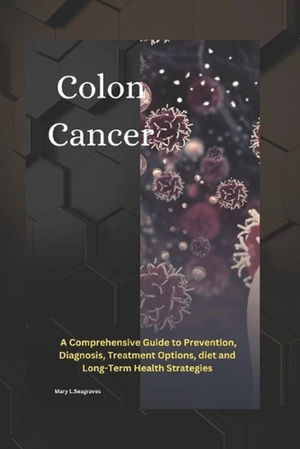COLON CANCER: A Comprehensive Guide to Prevention, Diagnosis, Treatment Options, £26.18 ...