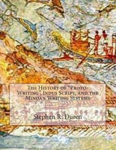 THE HISTORY OF Proto-Writing, Indus Script, and the Minoan Writing ...