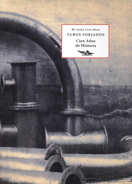 TUBOS FORJADOS CIEN anos de historia Jesus Cava Mesa Tubes forgés livre ... TUBOS FORJADOS CIEN anos de historia Jesus Cava Mesa Tubes forgés livre ...