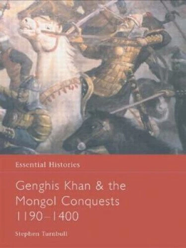 GENGHIS KHAN AND the Mongol Conquests 1190-1400 (Essential Histories S ...