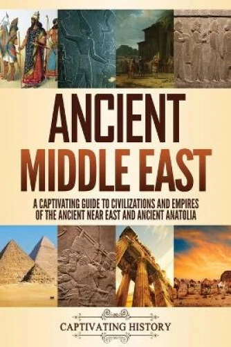 ANCIENT MIDDLE EAST: A Captivating Guide to Civilizations and Empires ...