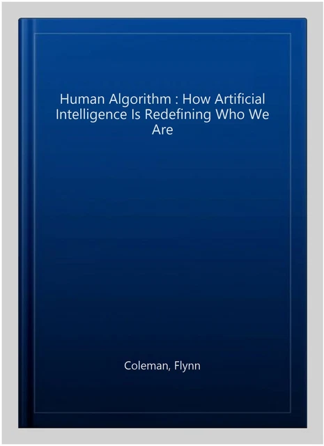 HUMAN ALGORITHM : How Artificial Intelligence Is Redefining Who We Are ...