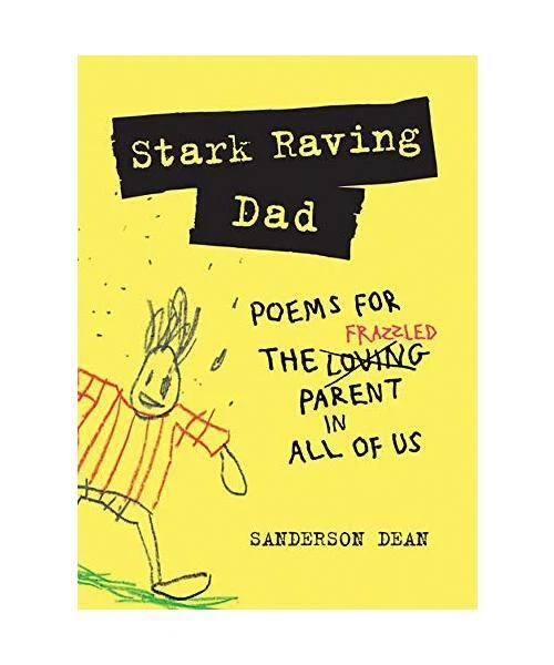 STARK RAVING DAD: Poems for the Frazzled Parent in All of Us, Sanderson ...