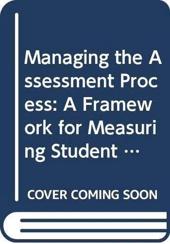 MANAGING THE ASSESSMENT Process: A Framework for Measuring Student ...