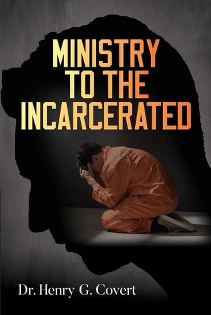 MINISTRY TO THE Incarcerated by Henry G. Covert Paperback Book $19.90 ...