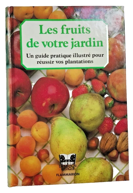 LES FRUITS DE votre JARDIN ,guide pour REUSSIR vos PLANTATIONS ...