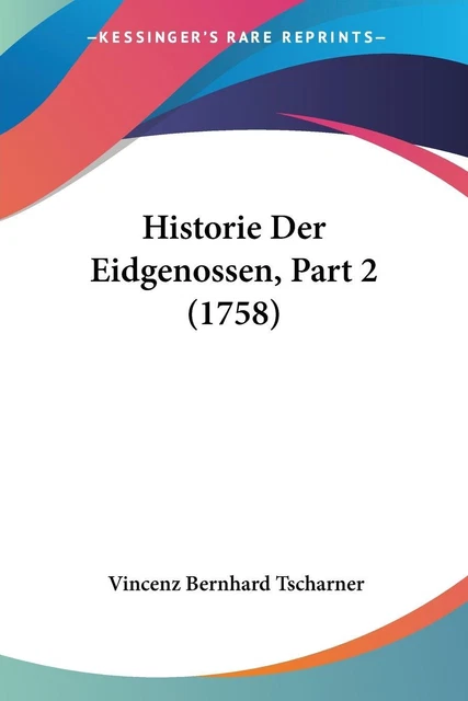 HISTORIE DER EIDGENOSSEN, Part 2 (1758) | Buch | 9781160737326 EUR 34 ...