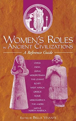 WOMEN'S ROLES IN ANCIENT CIVILIZATIONS: A REFERENCE GUIDE By Bella ...