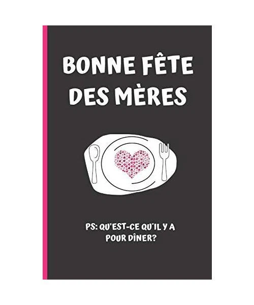 BONNE FÊTE DES MÈRES, PS: QU'EST-CE QU´IL Y A POUR DÎNER?: Cahier 6 "x 9". 1 EUR 18,73 - PicClick FR