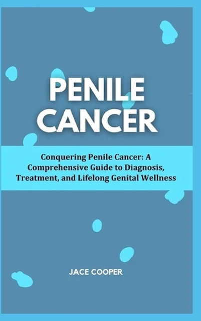 PENILE CANCER: CONQUERING Penile Cancer: A Comprehensive Guide to ...