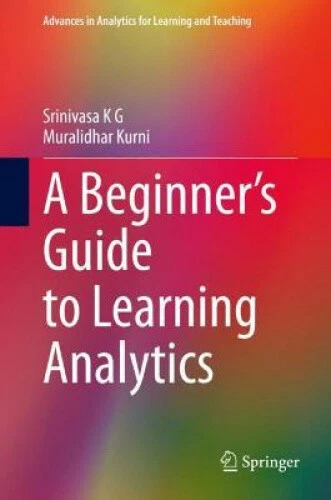 A BEGINNER'S GUIDE to Learning Analytics (Advances in Analytics for ...