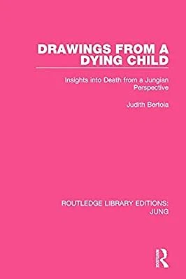 DRAWINGS FROM A Dying Child (RLE: Jung): Insights into Death from a ...
