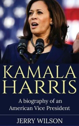 KAMALA HARRIS: A Biography of an American Vice President by Wilson ...