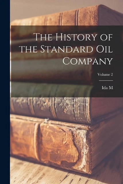 THE HISTORY OF the Standard Oil Company; Volume 2 by Ida M. 1857-1944 ...