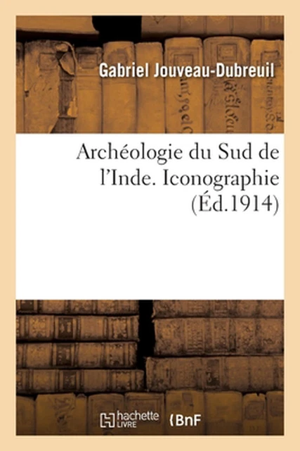 ARCHOLOGIE DU SUD de l'Inde. Iconographie by Gabriel Jouveau-Dubreuil ...