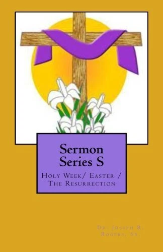 SERMON SERIES S: Holy Week/ Easter /The Resurrection: Volume 100. Rogers