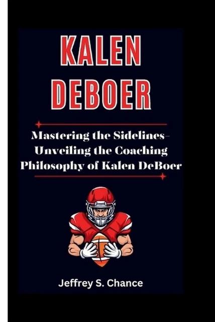 KALEN DEBOER : Mastering the Sidelines - Dévoilement de la philosophie ...