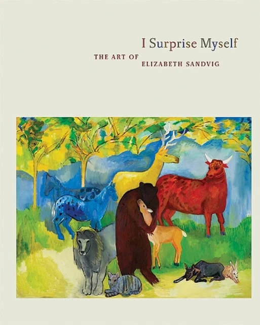 I SURPRISE MYSELF: The Art of Elizabeth Sandvig by Regina Hackett ...