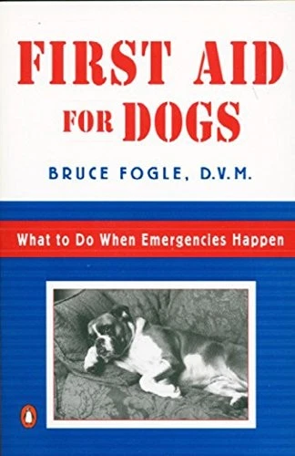 FIRST AID FOR DOGS: WHAT TO DO WHEN EMERGENCIES HAPPEN By Bruce Fogle ...