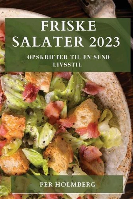 FRISKE SALATER 2023: Opskrifter til en sund livsstil by Per Holmberg ...