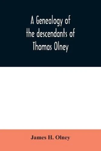 A GENEALOGY OF the descendants of Thomas Olney: an original proprietor ...