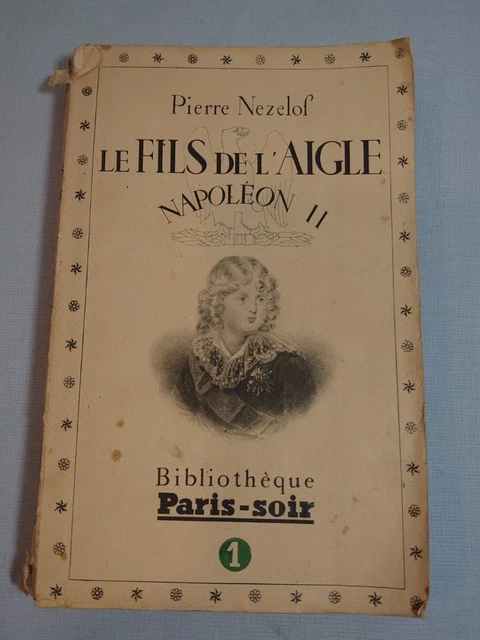&LE FILS DE l'aigle Napoléon II" Pierre Nezelof achevé d'imprimé le 24 ...