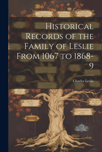 HISTORICAL RECORDS OF the Family of Leslie From 1067 to 1868-9 by £17. ...