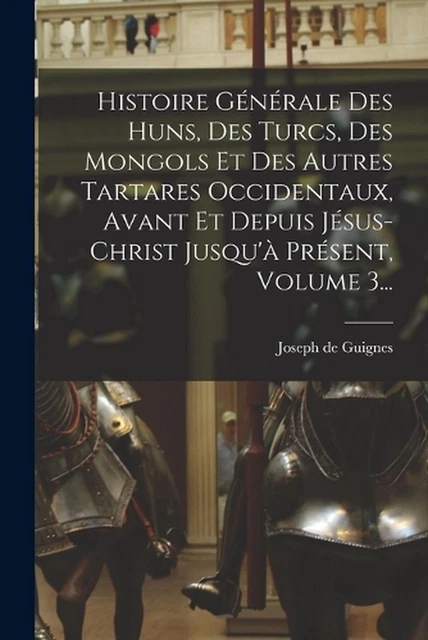 HISTOIRE GNRALE DES Huns, Des Turcs, Des Mongols Et Des Autres Tartares ...