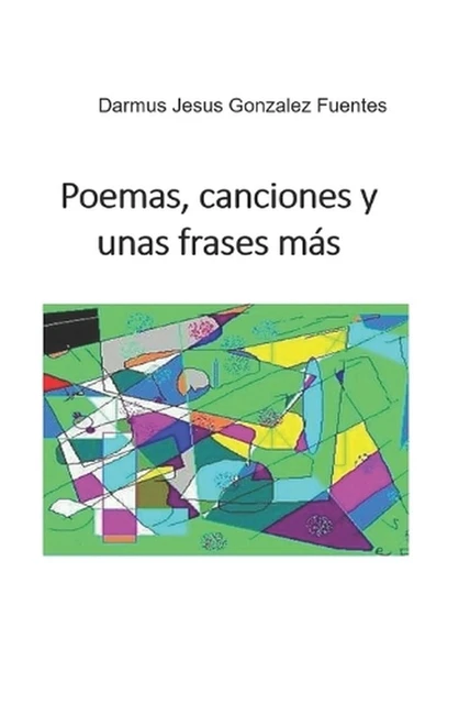 POEMAS, CANCIONES Y Unas Frases Mas by Darmus Jesus Gonzalez Fuentes ...