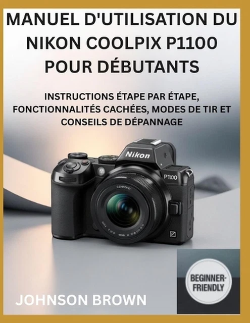 MANUEL D'UTILISATION DU Nikon Coolpix P1100 Pour Dbutants: Instructions ...