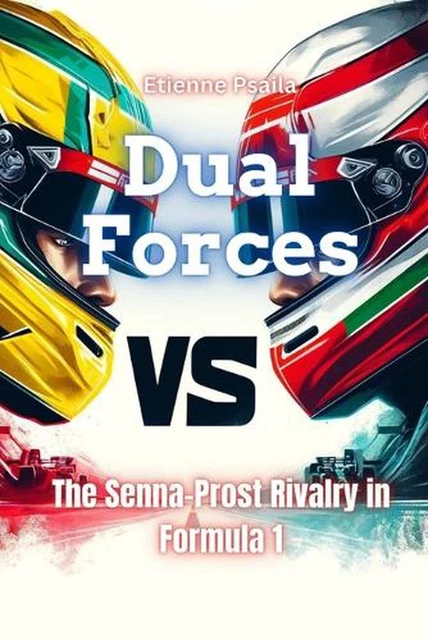 DUAL FORCES: THE Senna-Prost Rivalry in Formula 1 by Etienne Psaila ...