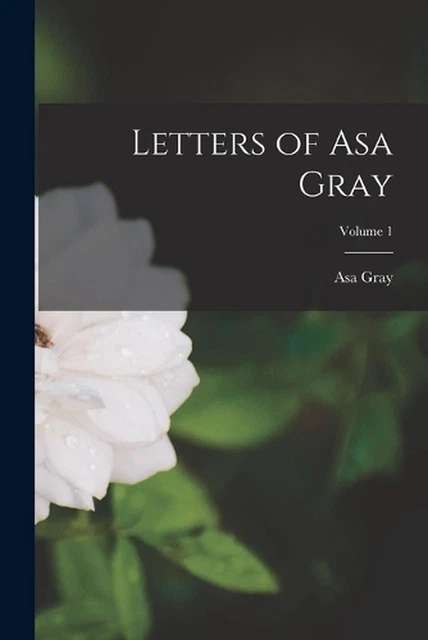 LETTERS OF ASA Gray; Volume 1 by Asa Gray Paperback Book EUR 47,78 ...