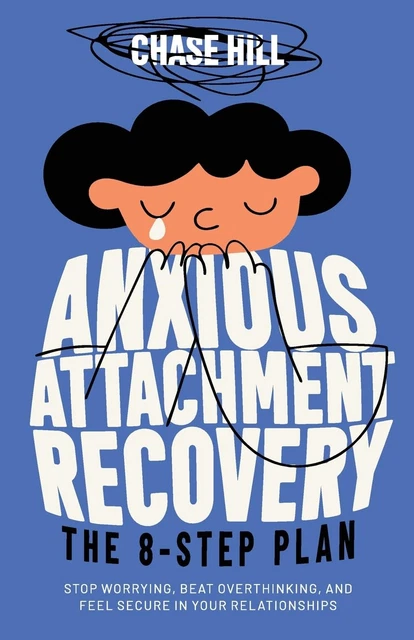 CHASE HILL ANXIOUS Attachment Recovery: The 8-Step Plan: Stop Worrying ...
