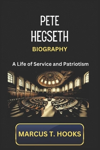 PETE HEGSETH BIOGRAPHY: A Life of Service and Patriotism by Marcus T ...