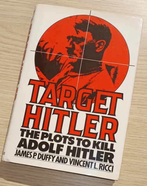 TARGET HITLER - The Plots to Kill Adolf Hitler by James P. Duffy ...
