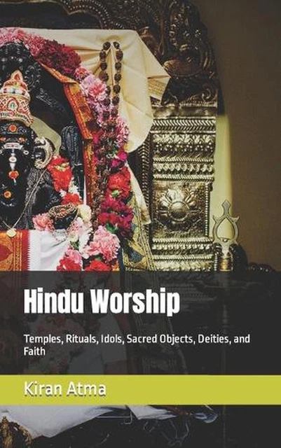 HINDU WORSHIP: TEMPLES, Rituals, Idols, Sacred Objects, Deities, and ...