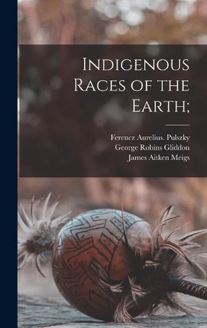 INDIGENOUS RACES OF the Earth; by Josiah Clark 1804-1873 Nott Hardcover ...