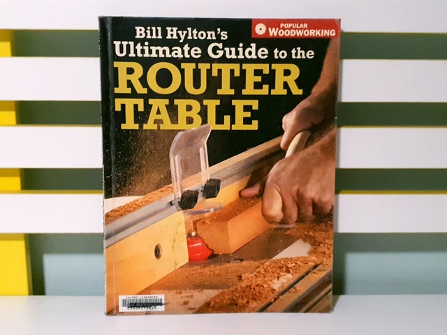 BILL HYLTON'S ULTIMATE Guide to the Router Table! By Popular ...