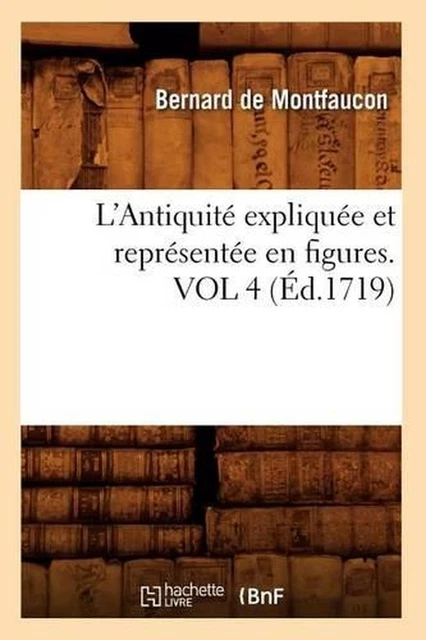 L'ANTIQUIT EXPLIQUE ET Reprsente En Figures. Vol 4 (d.1719) by Bernard de Montfa EUR 33,32 ...
