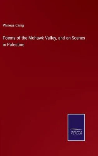POEMS OF THE Mohawk Valley, and on Scenes in Palestine by Camp, Phineas ...