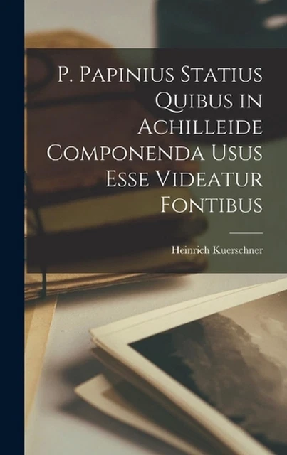 P. PAPINIUS STATIUS Quibus in Achilleide Componenda Usus Esse Videatur ...