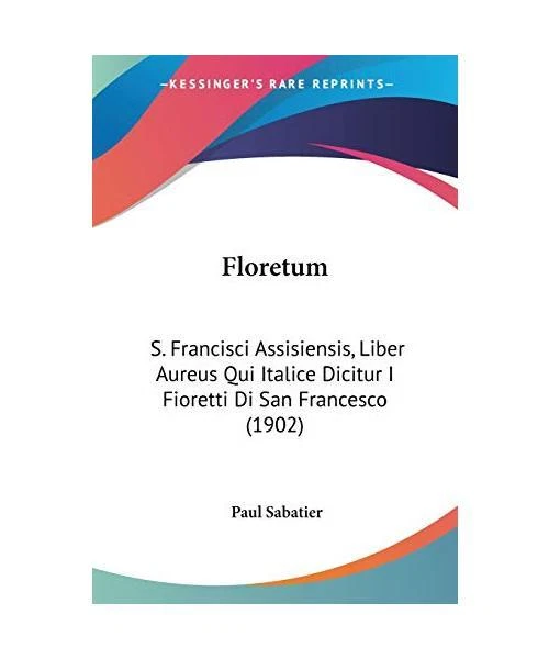 FLORETUM: S. FRANCISCI Assisiensis, Liber Aureus Qui Italice Dicitur I ...