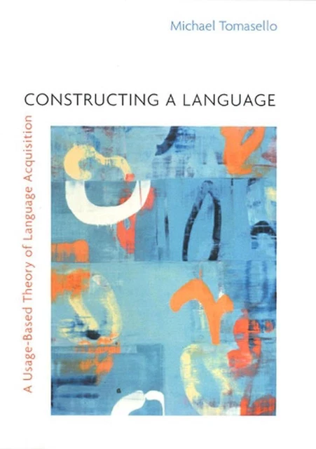 CONSTRUCTING A LANGUAGE: A Usage-Based Theory of Language Acquisition ...