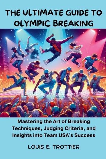 THE ULTIMATE GUIDE To Olympic Breaking: Mastering the Art of Breaking Techniques £16.24 ...